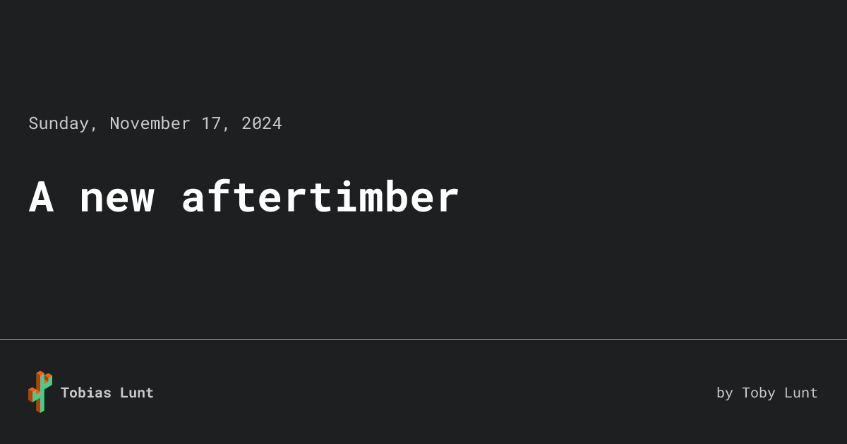 A new aftertimber • Tobias Lunt
